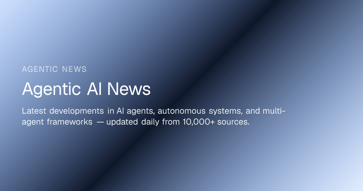 Agentic AI News — Latest Developments, Updated Daily | Agentic News